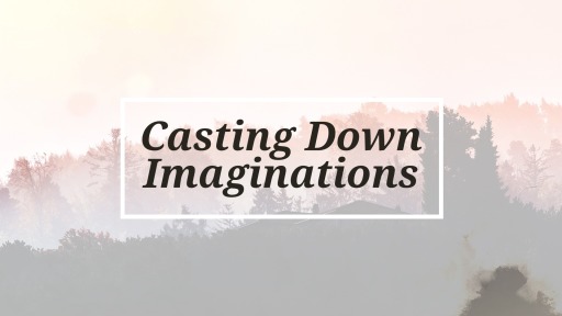 Casting down imaginations - Logos Sermons