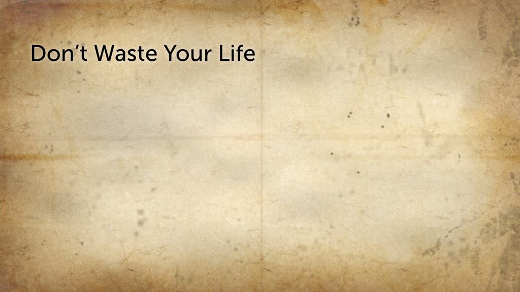 Don't Waste Your Life - Faithlife Sermons Don't Waste Your Life - Faithlife Sermons