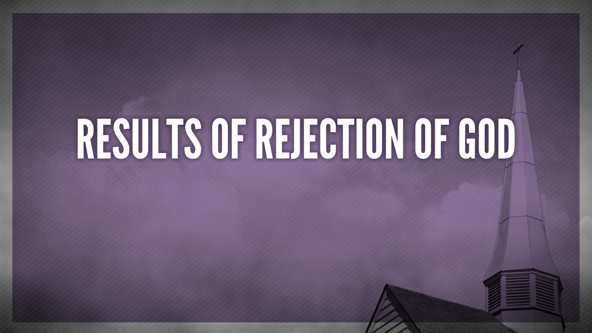 Results of rejection of God - Logos Sermons