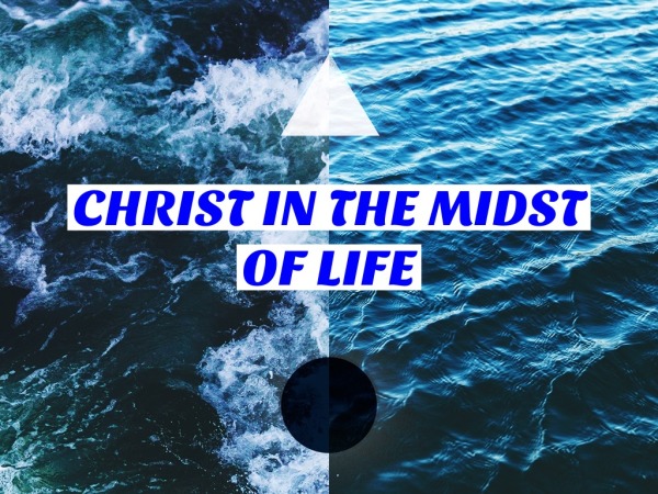 CHRIST IN THE MIDST OF LIFE - Logos Sermons