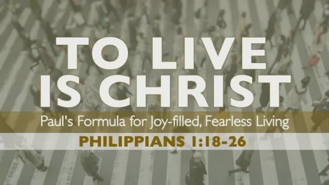 To Live Is Christ: Paul's Formula for Joy-Filled, Fearless Living ...
