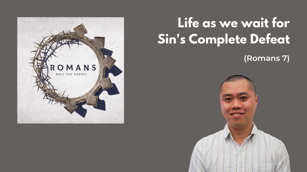 Life as we wait for Sin's Complete Defeat (Romans 7) - Felix Hui ...
