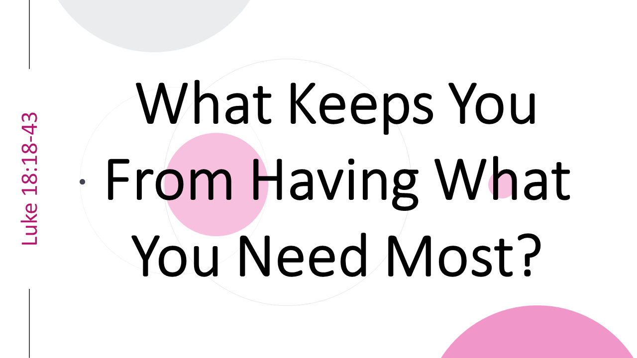 Luke 18 18 43 What Keeps You From Having What You Need Most luke-18-18-43-what-keeps-you-from-having-what-you-need-most