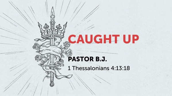 11-8-20 Pastor B.J. Caught Up - Logos Sermons