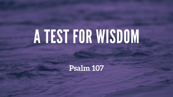 A Test For Wisdom Psa 107 - Logos Sermons