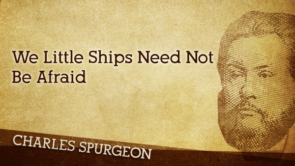 We Little Ships Need Not Be Afraid - Logos Sermons