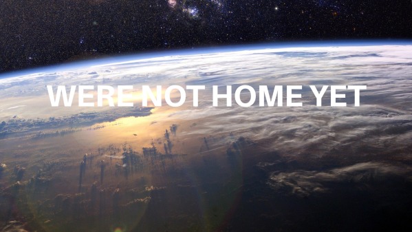 Were Not Home Yet - Logos Sermons