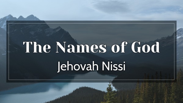Wednesday, January 13, 2021 - The Names of God - Jehovah Nissi - Logos ...
