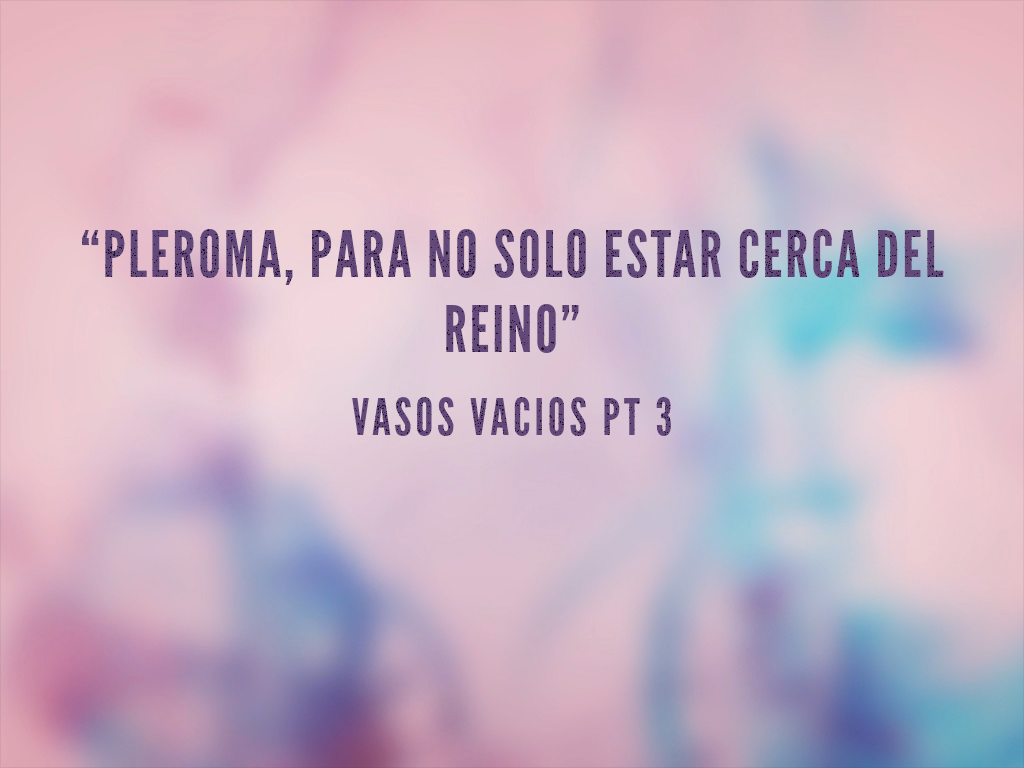 "Pleroma Para No Solo Estar Cerca Del Reino" - Logos Sermons