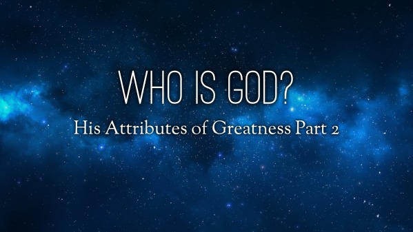 Who Is God? His Attributes of Greatness Part 2 - Logos Sermons