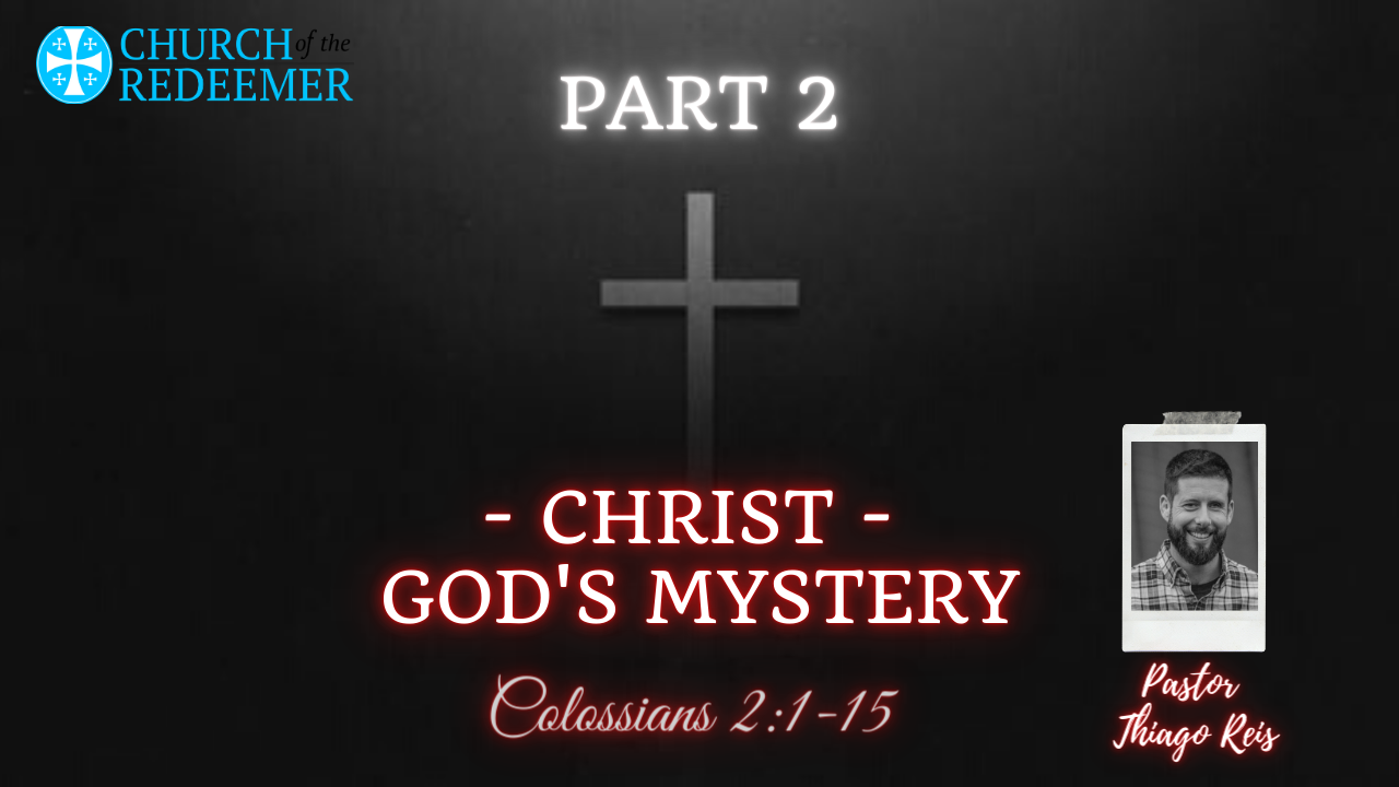 Christ - God's Mystery - Part 2 - Colossians 2:8-15 - Pr. Thiago Reis ...