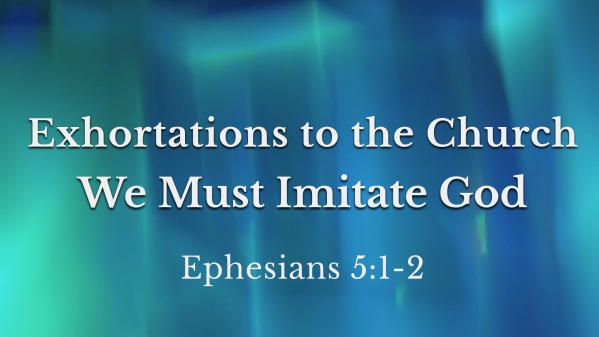 Exhortations to the Church: We Must Imitate God - Logos Sermons