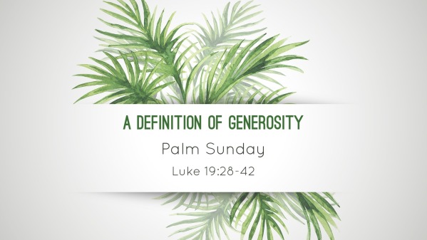 A Definition of Generosity - Palm Sunday, Luke 19:28-42 - Logos Sermons