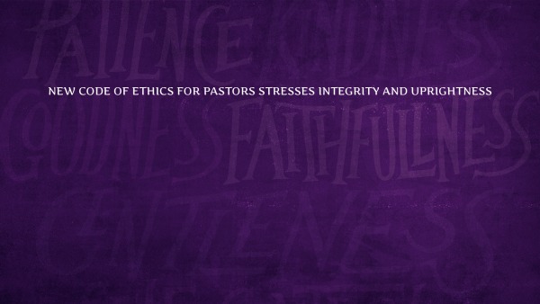 New Code of Ethics for Pastors stresses integrity and uprightness ...