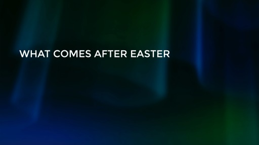 What Comes After Easter - Logos Sermons