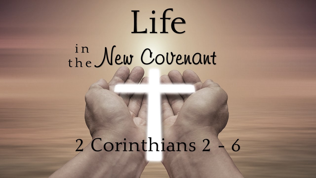 4-18-2021 Life in the New Covenant, part 2, Dependence!, 2 Corinthians ...