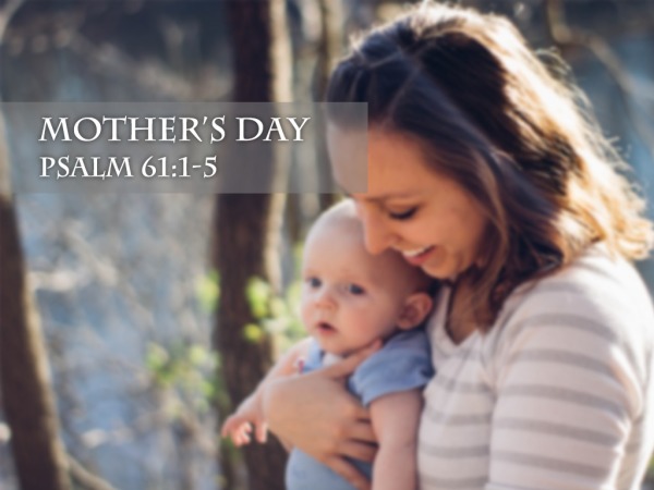 Sunday AM, May 9 2021 - Mother's Day Psalm 61:1-5 - Logos Sermons