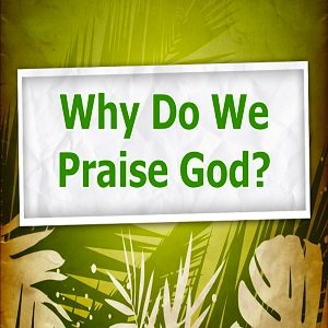Why Do We Praise God - Mark Dunlap - Logos Sermons
