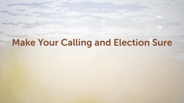 Make Your Calling and Election Sure - Logos Sermons Make Your Calling and Election Sure - Logos Sermons