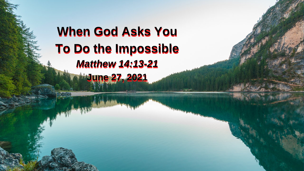 When God Asks You To Do the Impossible - Matthew 14:13-21 - Logos Sermons