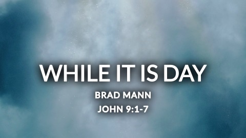 While It Is Day – John 9:1-7 - Logos Sermons