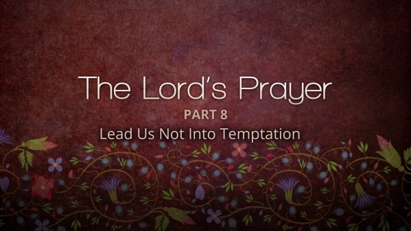The Lord’s Prayer – Part 8-Lead Us Not Into Temptation - Logos Sermons