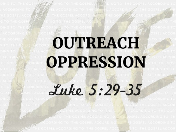 1 Aug Luke 5:29-39 Outreach Oppression - Logos Sermons