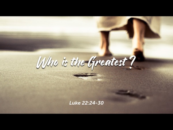 Wednesday PM, August 25, 2021 - Who is the Greatest? Luke 22:24-30 ...
