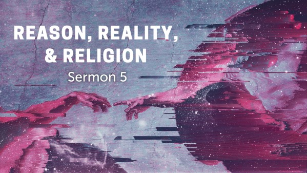 Reason, Reality, & Religion - Logos Sermons