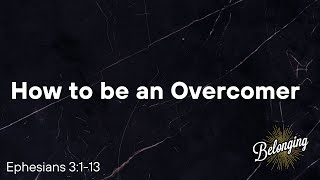 Ephesians 3:1-13 - How to be an Overcomer - Logos Sermons