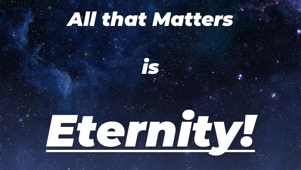 All That Matters Is Eternity! - Logos Sermons