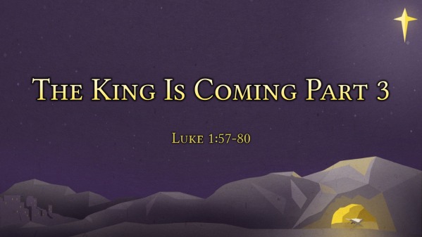 The King is Coming Part 3 Luke 1:57-80 - Logos Sermons