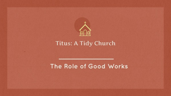 The Role of Good Works - Titus - Logos Sermons