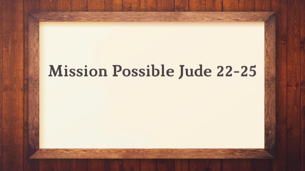 Mission Possible Jude 22-25 - Logos Sermons