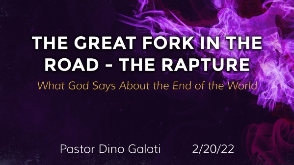 The Great Fork in the Road - The Rapture - 2/20/22 - Logos Sermons