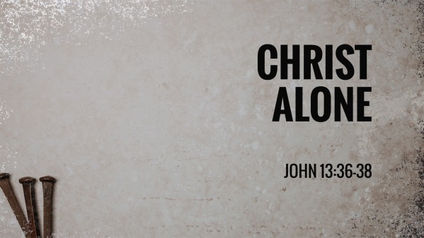 March 6, 2022 - Christ Alone (John 13:36-38) - Logos Sermons