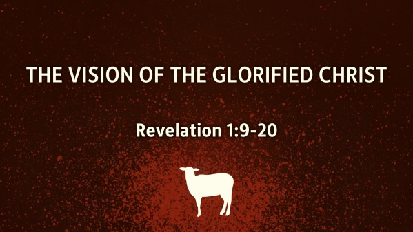 Revelation 1 9 20 The Vision Of The Glorified Christ Part 1 Logos Sermons