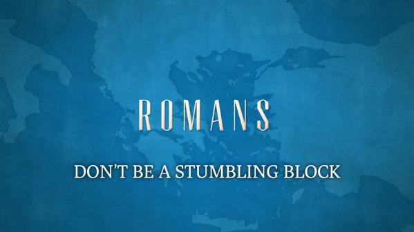 DON'T BE A STUMBLING BLOCK (ROMANS 14:13-23) - Faithlife Sermons DON'T BE A STUMBLING BLOCK (ROMANS 14:13-23) - Faithlife Sermons