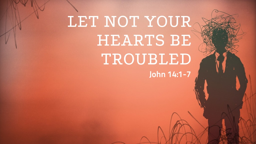 Let Not Your Hearts Be Troubled - Logos Sermons
