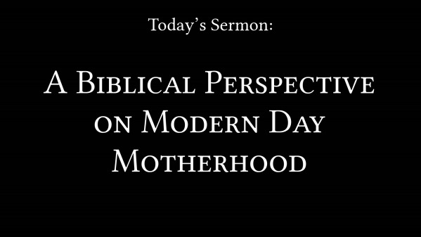 A Biblical Perspective on Modern Day Motherhood - Logos Sermons