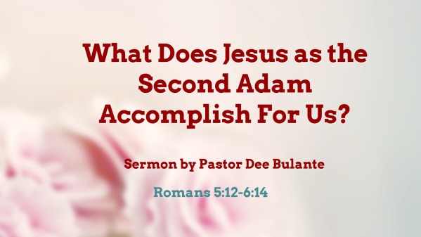 What Does Jesus as the Second Adam Accomplish For Us - Logos Sermons