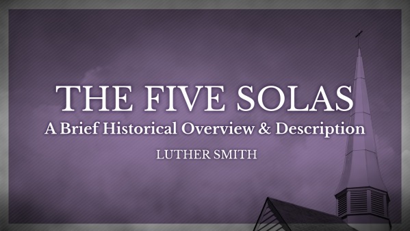 The Five Solas: A Brief Historical Overview & Description - Logos Sermons