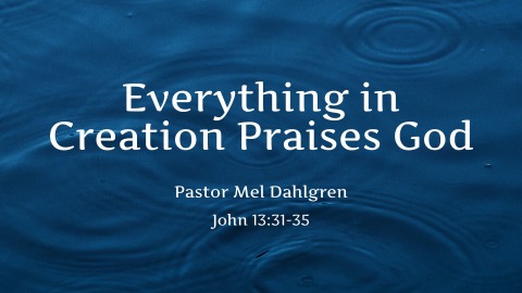 Everything in Creation Praises God - John 13:31-35 - Logos Sermons