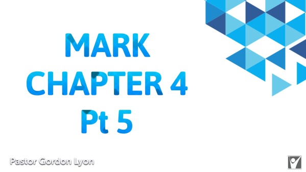 MARK CHAPTER 4 Pt 5 - Pst Gordon Lyon - Logos Sermons
