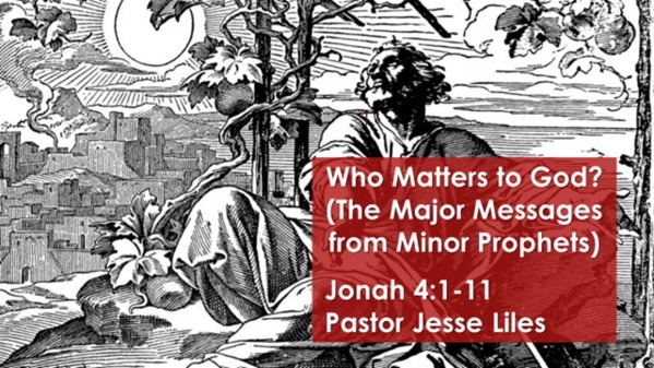 220605 AM Who Matters to God? Jonah 4 1-11 (The Major Messages from ...