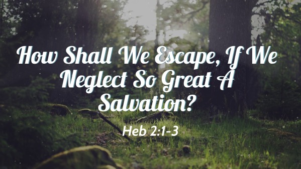 How Shall We Escape, If We Neglect So Great A Salvation? - Logos Sermons