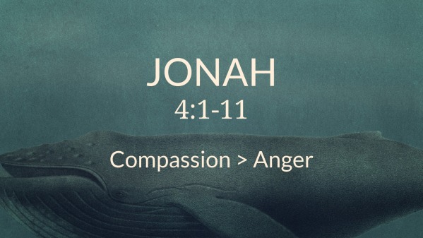 Jonah 4:1-11 - Compassion > Anger - Faithlife Sermons