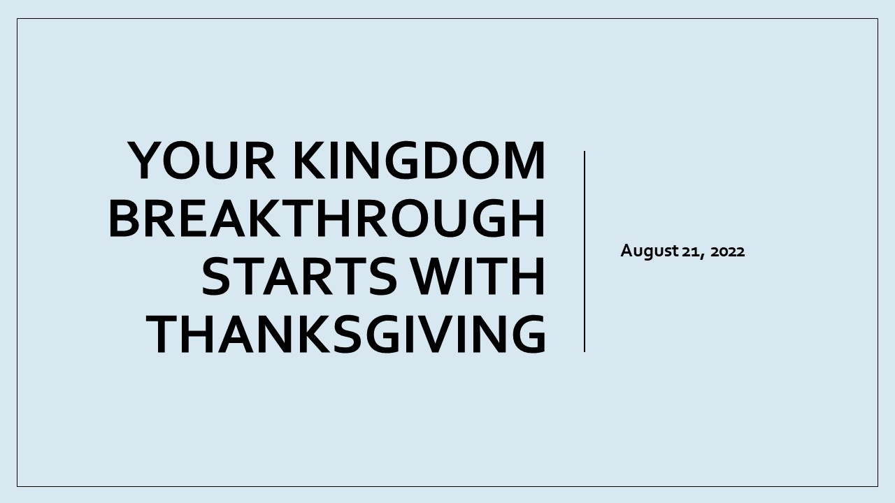 YOUR KINGDOM BREAKTHROUGH BEGINS WITH THANKSGIVING - Logos Sermons YOUR KINGDOM BREAKTHROUGH BEGINS WITH THANKSGIVING - Logos Sermons