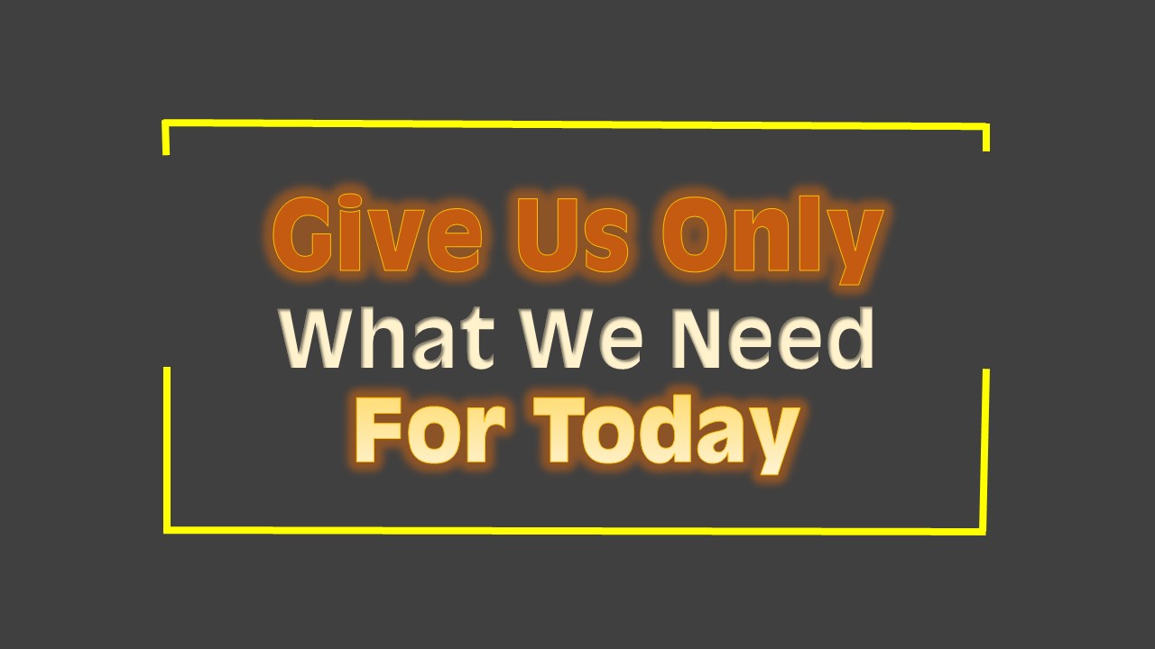 Give Us Only What We Need For Today - Logos Sermons