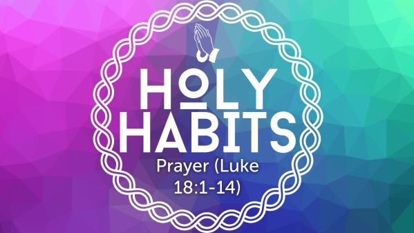 Holy Habits Part 2: Prayer (Luke 18:1-14) - Logos Sermons Holy Habits Part 2: Prayer (Luke 18:1-14) - Logos Sermons